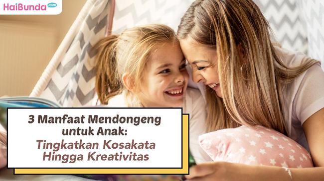 3 Manfaat Mendongeng untuk Anak: Tingkatkan Kosakata Hingga Kreativitas