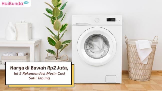 Harga di Bawah Rp2 Juta, Ini 5 Rekomendasi Mesin Cuci Satu Tabung