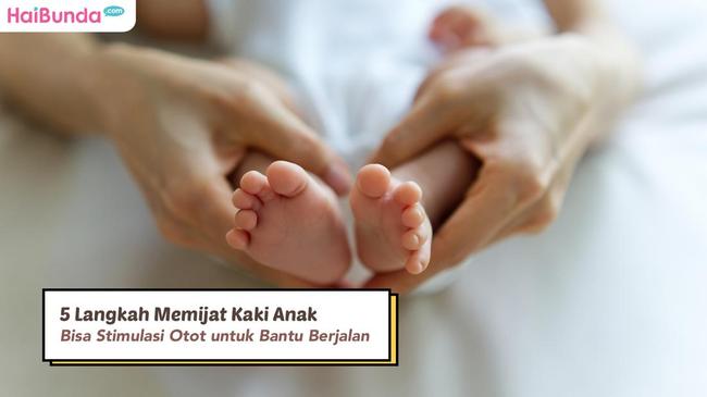 5 Langkah Memijat Kaki Anak yang Bisa Stimulasi Otot untuk Bantu Berjalan