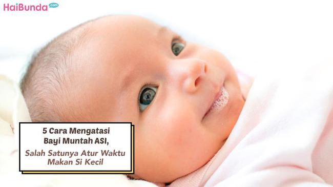 5 Cara Mengatasi Bayi Muntah ASI, Salah Satunya Atur Waktu Makan Si Kecil