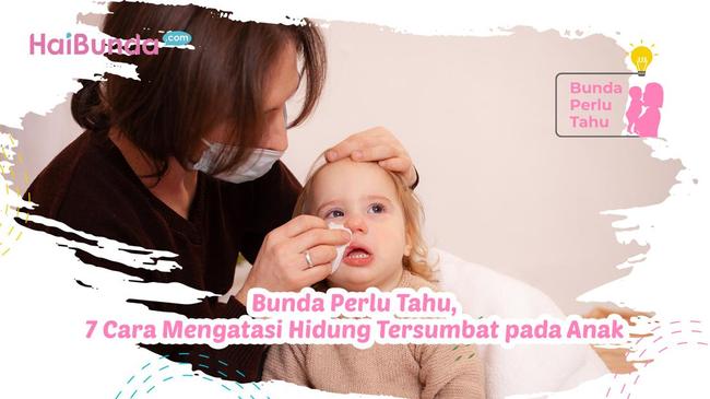 Bunda Perlu Tahu, 7 Cara Mengatasi Hidung Tersumbat pada Anak