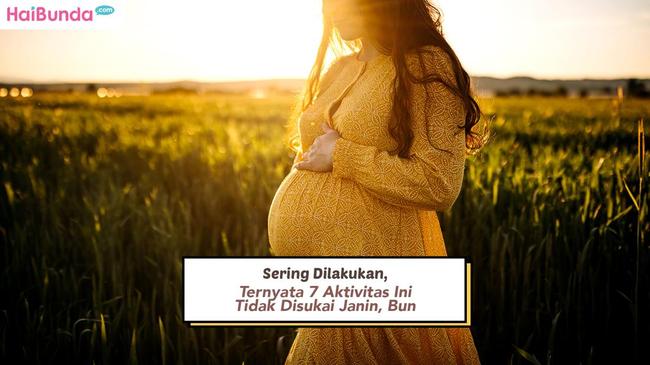 Sering Dilakukan, Ternyata 7 Aktivitas Ini Tidak Disukai Janin Bun
