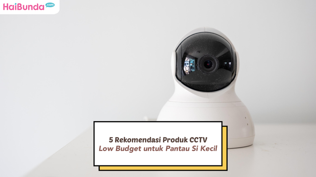 5 Rekomendasi Produk CCTV Low Budget, Pas untuk Pantau Si Kecil di Rumah