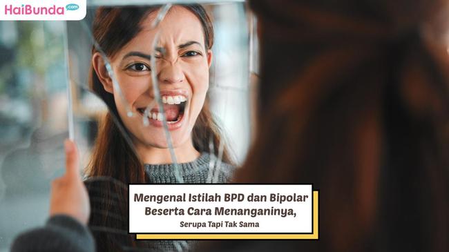 Mengenal Istilah BPD dan Bipolar Beserta Cara Menanganinya, Serupa Tapi Tak Sama