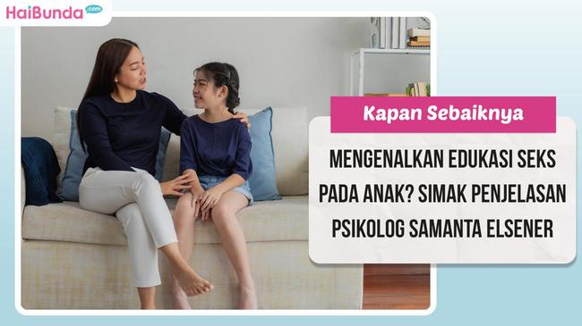 Kapan Sebaiknya Mengenalkan Edukasi Seks pada Anak? Simak Penjelasan Psikolog Samanta Elsener, Bun