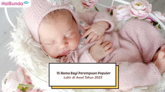 15 Nama Bayi Perempuan Populer Lahir di Awal Tahun 2023 Beserta Artinya ...