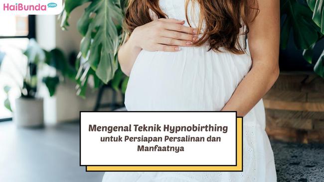 Mengenal Teknik Hypnobirthing untuk Persiapan Persalinan dan Manfaatnya
