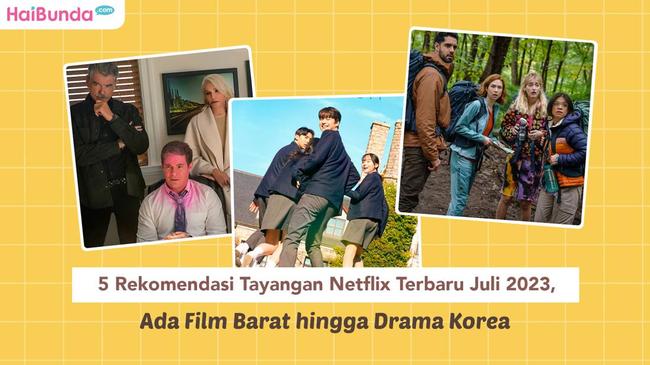 5 Rekomendasi Tayangan Netflix Terbaru Juli 2023, Ada Film Barat hingga Drama Korea