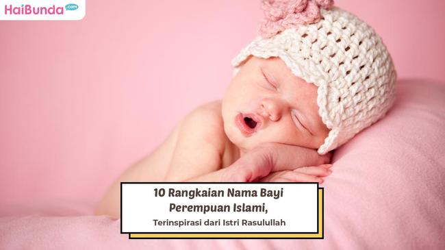 10 Rangkaian Nama Bayi Perempuan Islami, Terinspirasi dari Istri Rasulullah