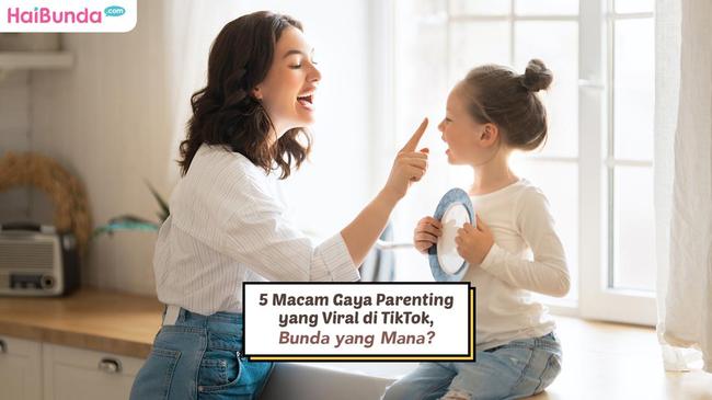 5 Macam Gaya Parenting yang Viral di TikTok, Bunda yang Mana?