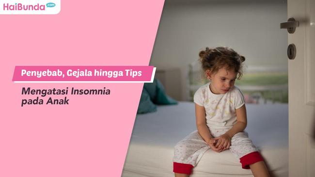 Penyebab, Gejala hingga Tips Mengatasi Insomnia pada Anak