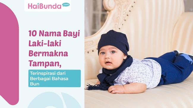 10 Nama Bayi Laki-laki Bermakna Tampan, Terinspirasi dari Berbagai ... 10 Nama Bayi Laki-laki Bermakna Tampan, Terinspirasi dari Berbagai ...