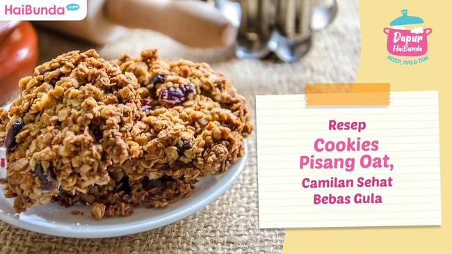 Resep Cookies Pisang Oat, Camilan Sehat Bebas Gula untuk Anak