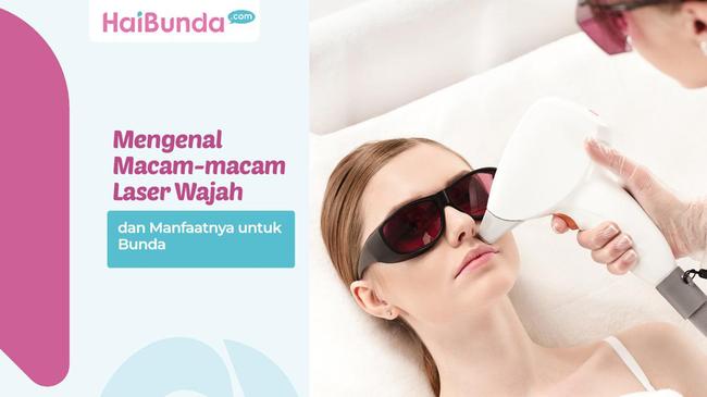 Mengenal Macam-macam Laser Wajah dan Manfaatnya untuk Bunda