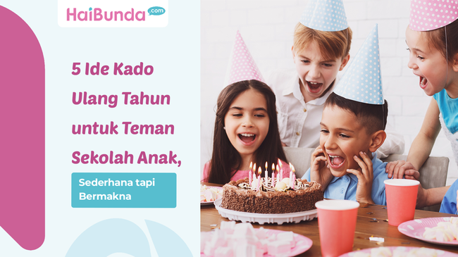 5 Ide Kado Ulang Tahun untuk Teman Sekolah Anak, Sederhana tapi Bermakna