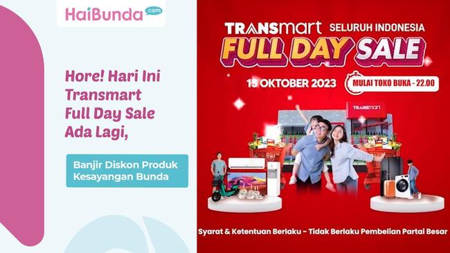 Hore! Hari Ini Transmart Full Day Sale Ada Lagi, Banjir Diskon Produk Kesayangan Bunda