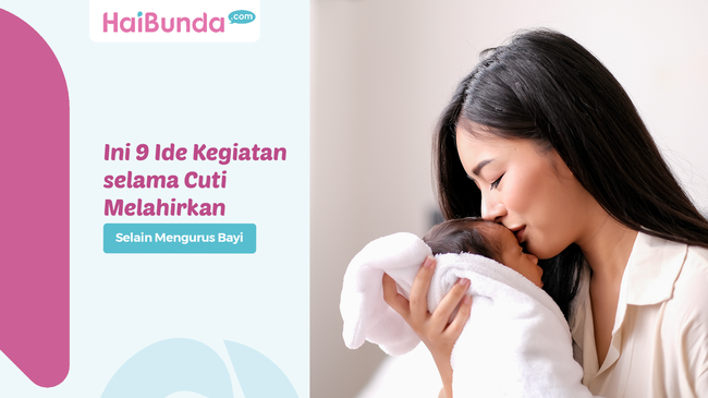 Selain Mengurus Bayi, Ini 9 Ide Kegiatan selama Cuti Melahirkan