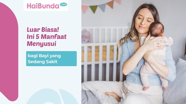 Luar Biasa! Ini 5 Manfaat Menyusui bagi Bayi yang Sedang Sakit