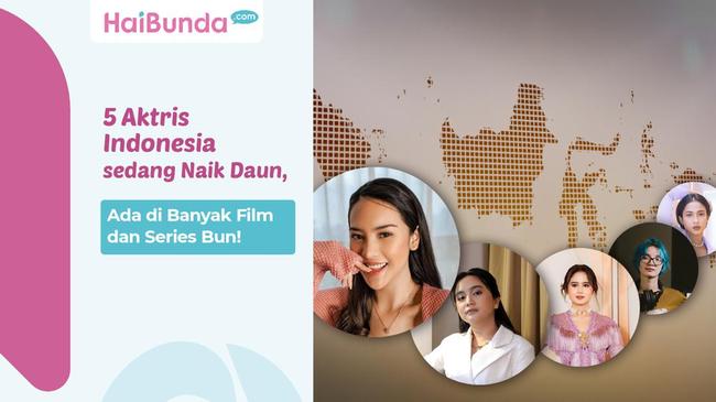 5 Aktris Indonesia sedang Naik Daun, Ada di Banyak Film dan Series Bun!