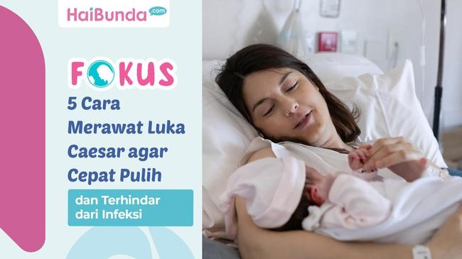 5 Cara Merawat Luka Caesar agar Cepat Pulih dan Terhindar dari Infeksi