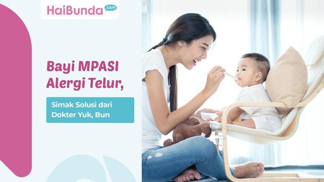 Bayi MPASI Alergi Telur, Simak Solusi dari Dokter Yuk, Bun