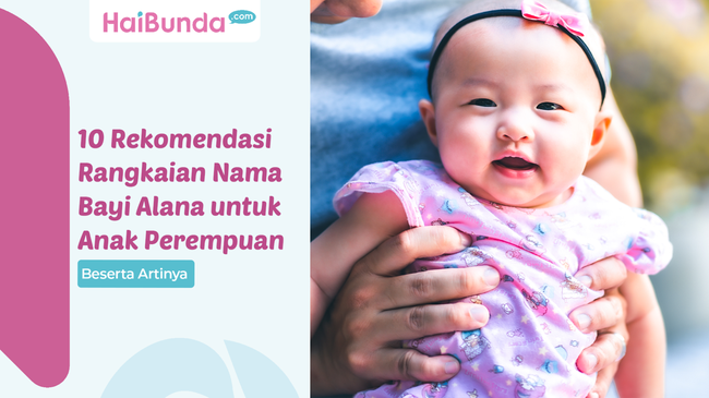10 Rekomendasi Rangkaian Nama Bayi Alana untuk Anak Perempuan Beserta Artinya