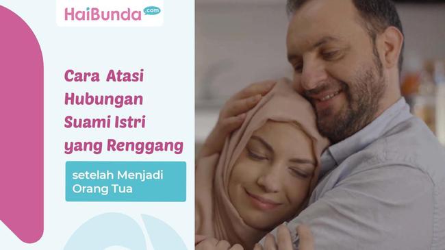 5 Cara Mengatasi Hubungan Suami Istri yang Renggang setelah Menjadi Orang Tua