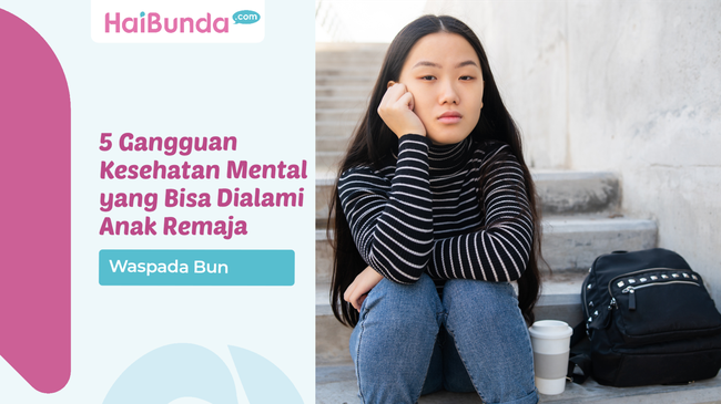 5 Gangguan Kesehatan Mental yang Bisa Dialami Anak Remaja, Waspada Bun