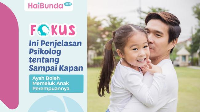 Ini Penjelasan Psikolog tentang Sampai Kapan Ayah Boleh Memeluk Anak Perempuannya