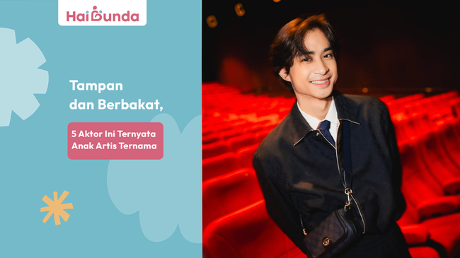Tampan dan Berbakat, 5 Aktor Ini Ternyata Anak Artis Ternama