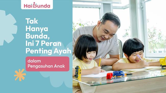 Tak Hanya Bunda, Ini 7 Peran Penting Ayah dalam Pengasuhan Anak