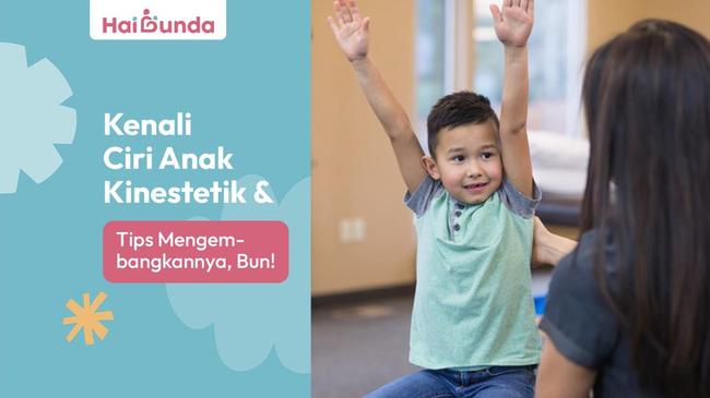 Kenali Ciri Anak Kinestetik & Tips Mengembangkannya, Bun!