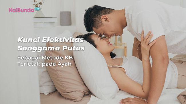 Kunci Efektivitas Sanggama Putus Sebagai Metode KB Terletak pada Ayah