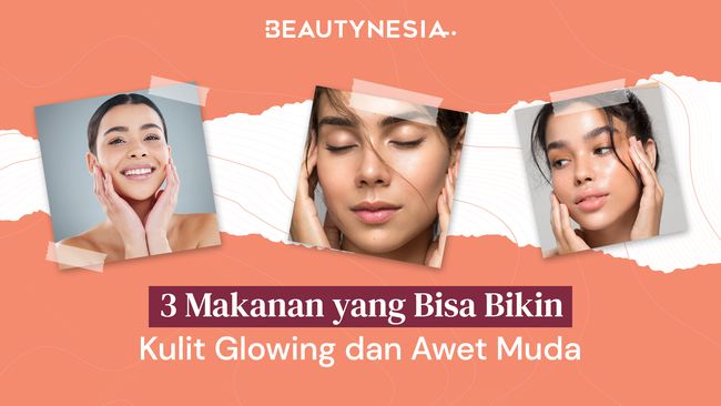 3 Makanan yang Bisa Bikin Kulit Glowing dan Awet Muda