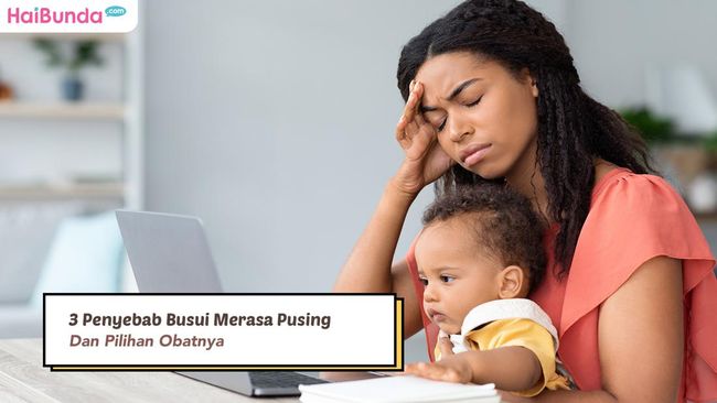 3 Penyebab Busui Merasa Pusing dan Pilihan Obatnya