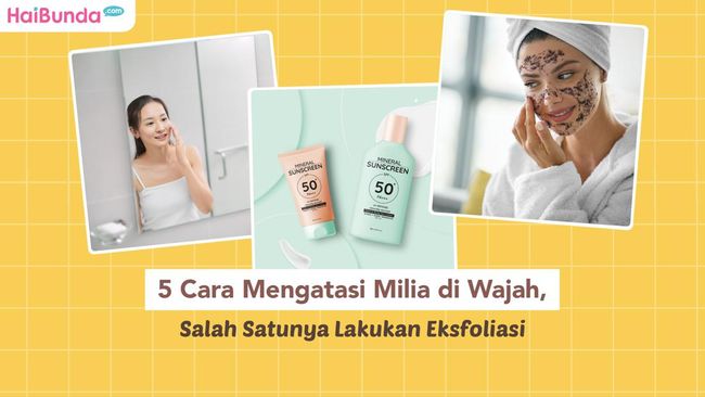5 Cara Mengatasi Milia di Wajah, Salah Satunya Lakukan Eksfoliasi