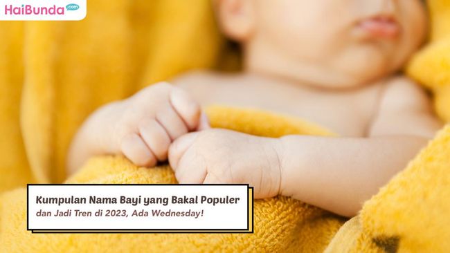 Kumpulan Nama Bayi yang Bakal Populer dan Jadi Tren di 2023, Ada Wednesday!