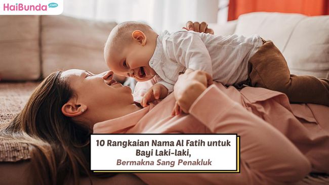 10 Rangkaian Nama Al Fatih untuk Bayi Laki-laki, Bermakna Sang Penakluk 10 Rangkaian Nama Al Fatih untuk Bayi Laki-laki, Bermakna Sang Penakluk