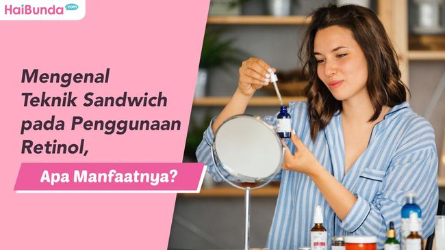 Mengenal Teknik Sandwich pada Penggunaan Retinol, Apa Manfaatnya?