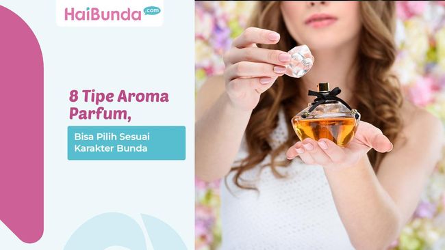 8 Tipe Aroma Parfum, Bisa Pilih Sesuai Karakter Bunda