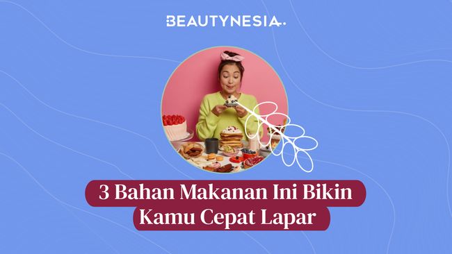 3 Bahan Makanan Ini Bikin Kamu Cepat Lapar 3 Bahan Makanan Ini Bikin Kamu Cepat Lapar