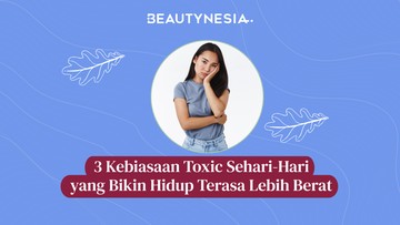 3 Kebiasaan Toxic Sehari-Hari yang Bikin Hidup Terasa Makin Berat