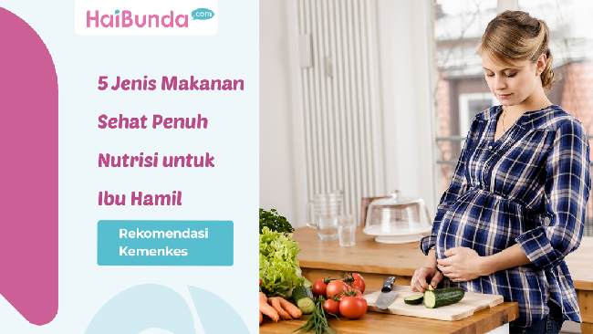 5 Jenis Makanan Sehat Penuh Nutrisi Untuk Ibu Hamil Rekomendasi Kemenkes