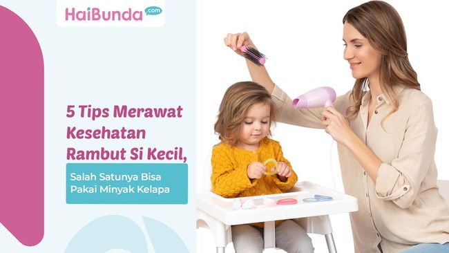 5 Tips Merawat Kesehatan Rambut Si Kecil, Salah Satunya Bisa Pakai ...