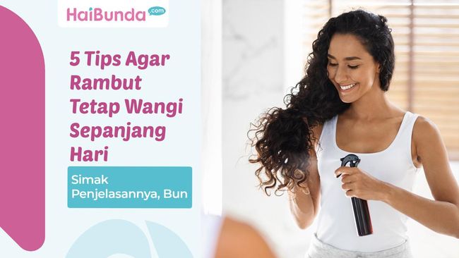 5 Tips Agar Rambut Tetap Wangi Sepanjang Hari